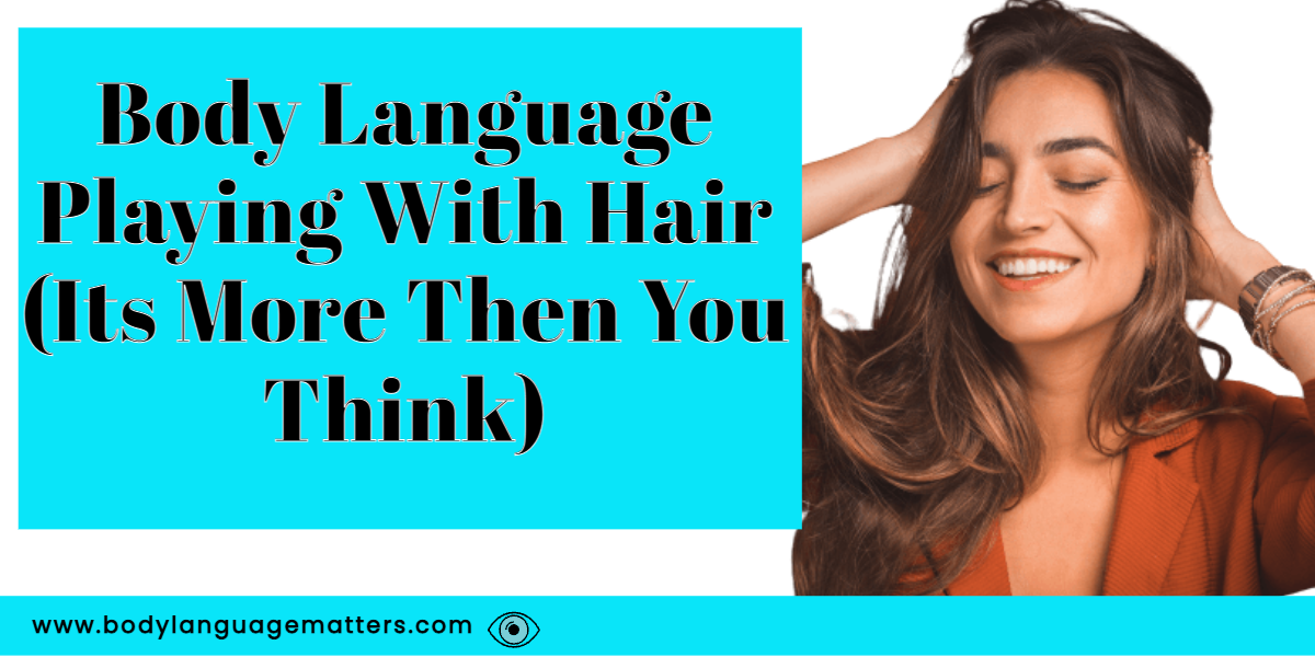 Body Language Playing With Hair Its More Then You Think Body Language Playing With Hair Its More Then You Think
